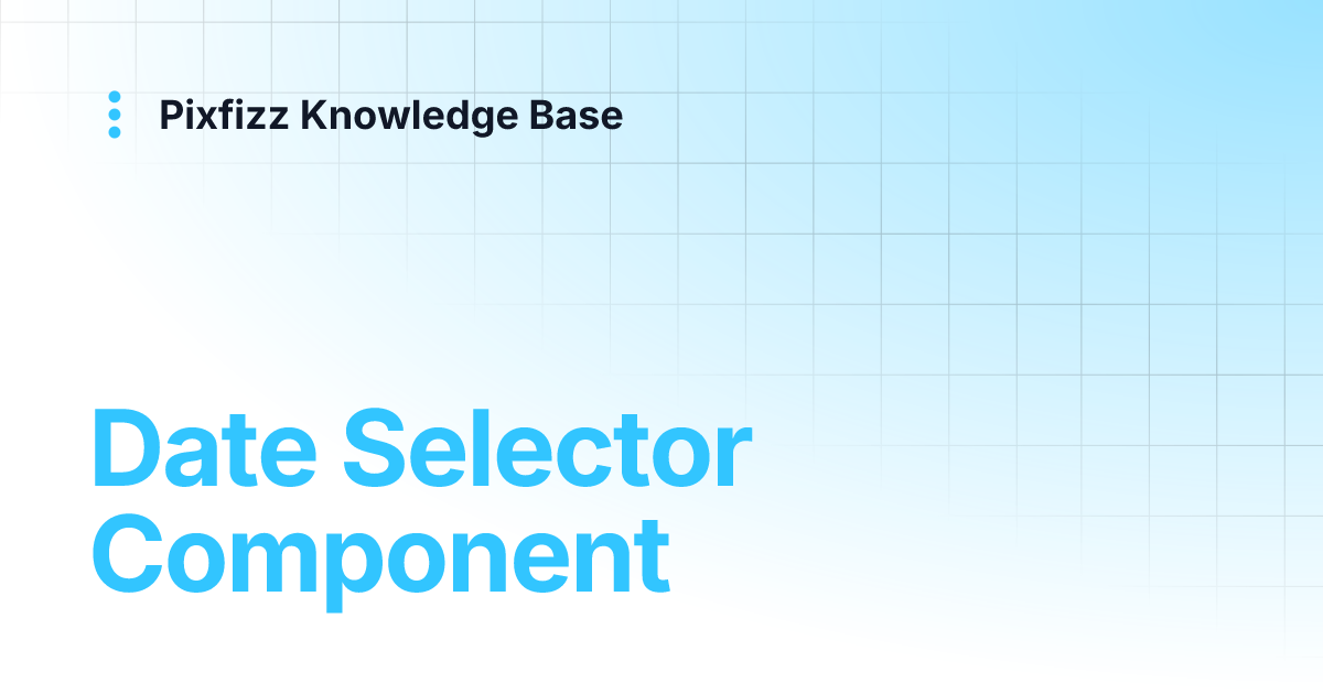 Date Selector Component | Pixfizz Knowledge Base