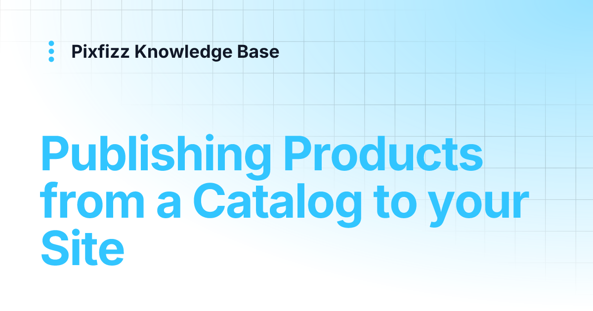 Publishing Products from a Catalog to your Site | Pixfizz Knowledge Base