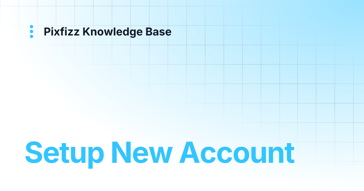 Setup New Account | Pixfizz Knowledge Base