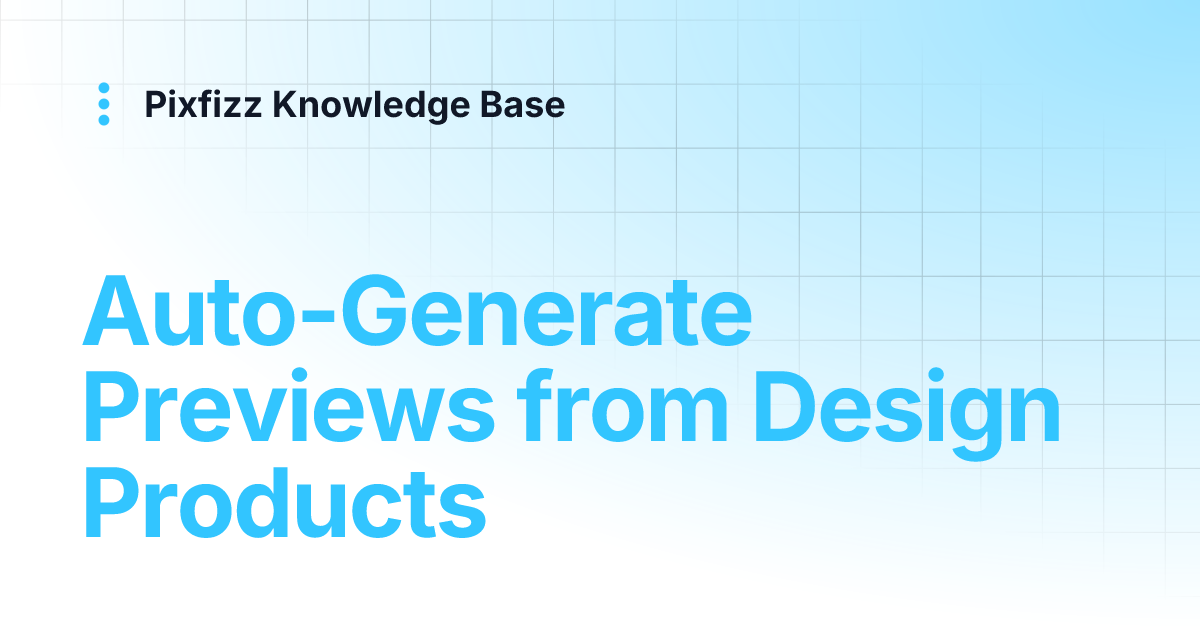 Auto-Generate Previews from Design Products | Pixfizz Knowledge Base