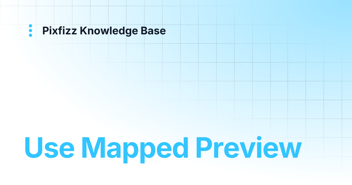 Use Mapped Preview | Pixfizz Knowledge Base