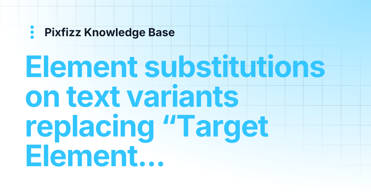 Element substitutions on text variants replacing “Target Element Name ...