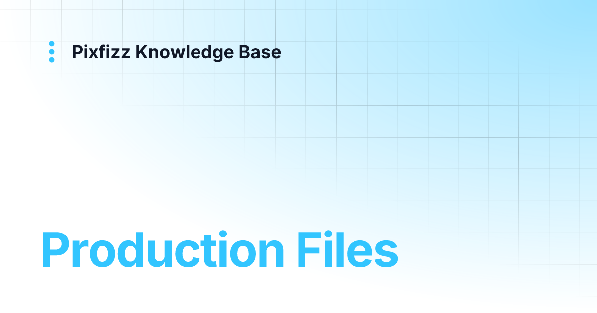 Production Files | Pixfizz Knowledge Base