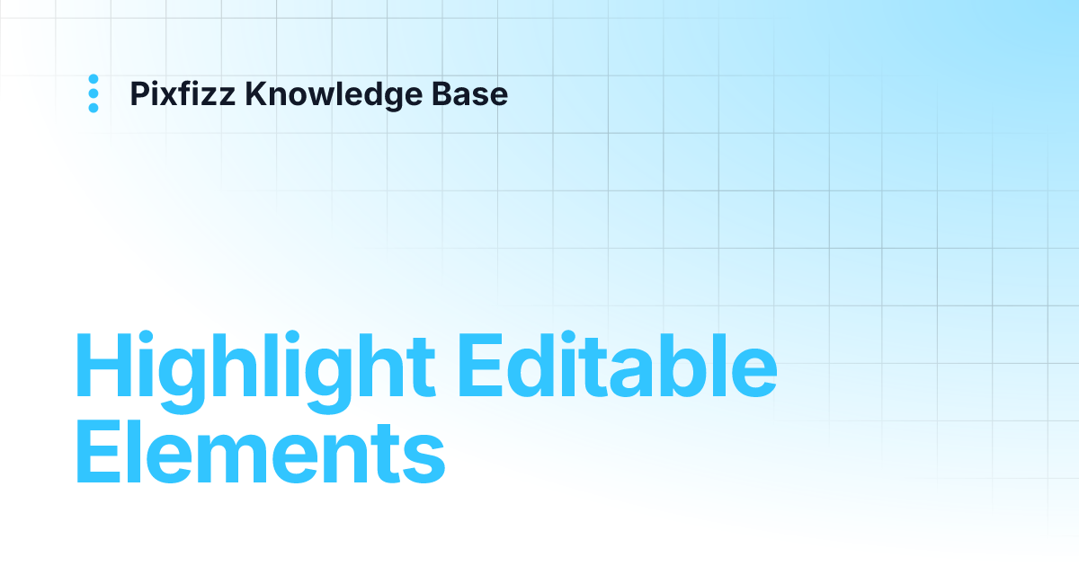 Highlight Editable Elements | Pixfizz Knowledge Base