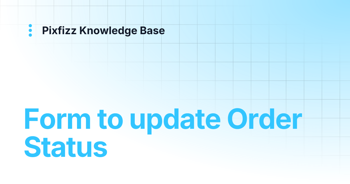 Form to update Order Status | Pixfizz Knowledge Base