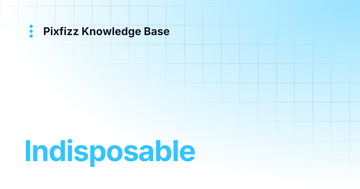 Indisposable | Pixfizz Knowledge Base